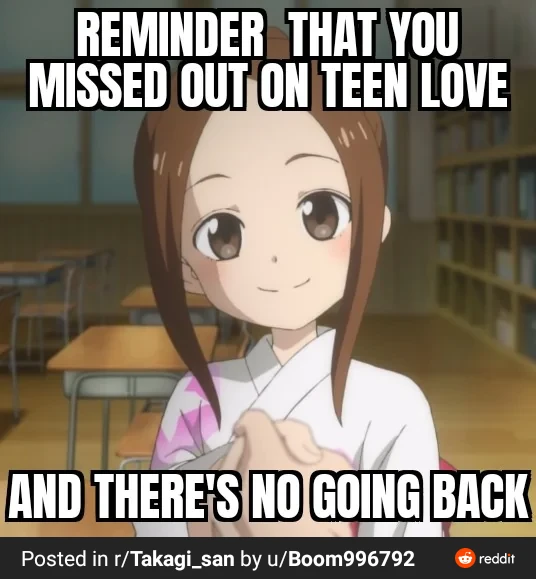 you missed out on teen love and there's no going back